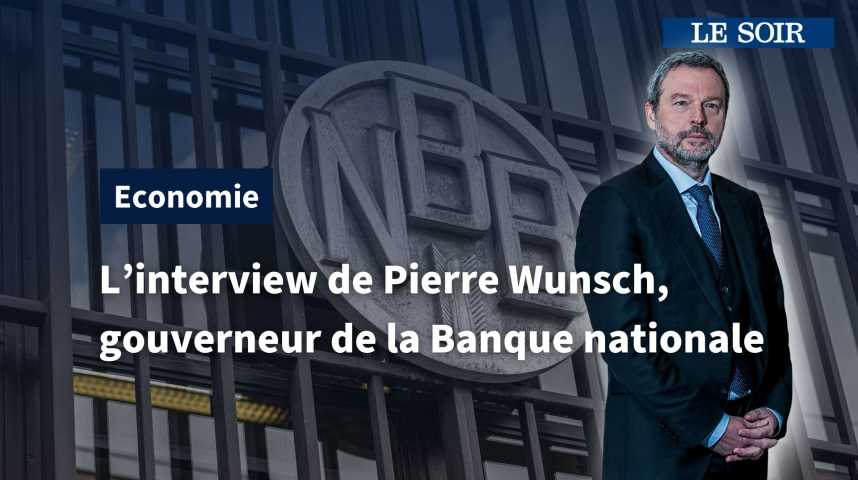 L'interview de Pierre Wunsch, le gouverneur de la Banque nationale de ...